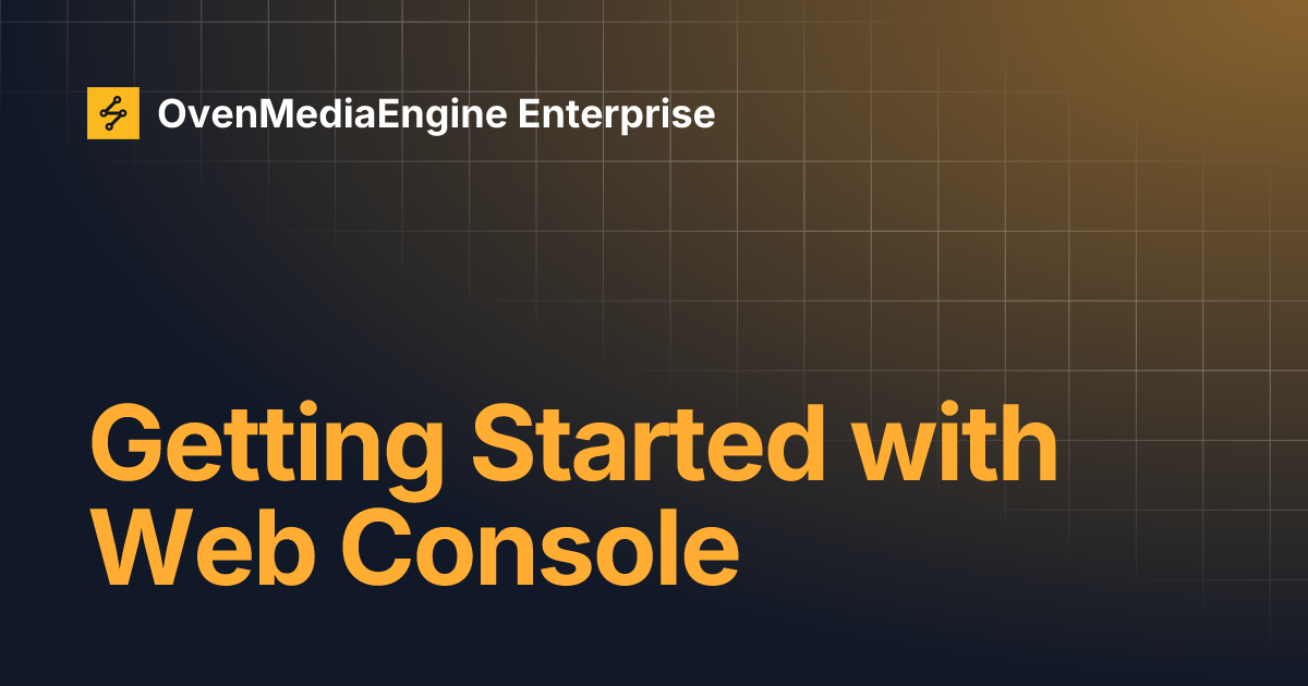 Getting Started with Web Console | OvenMediaEngine Enterprise